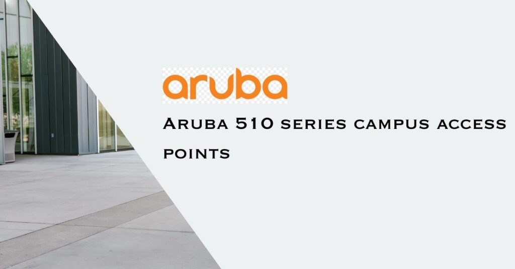 Aruba 510 series campus access points - revtechnewsroom