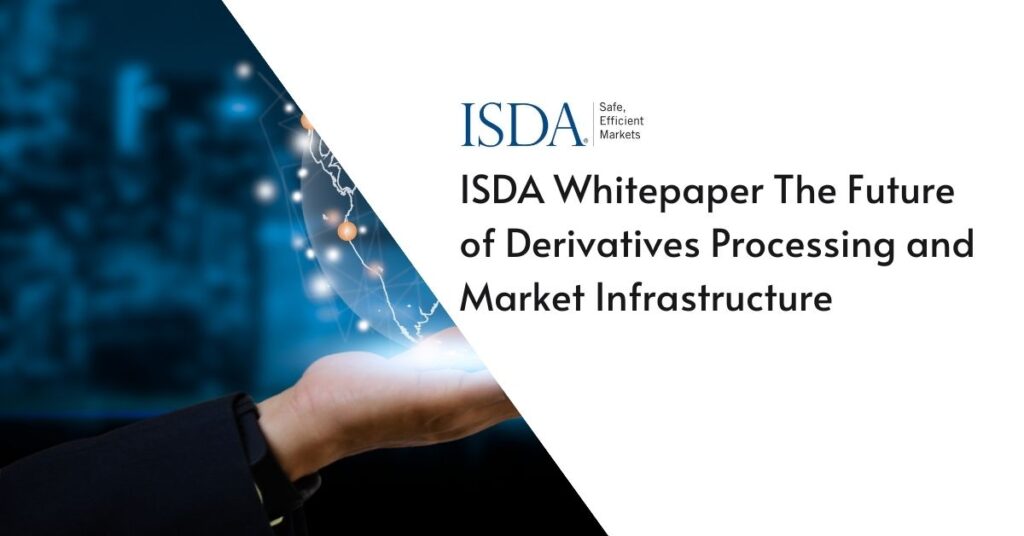 ISDA Whitepaper The Future of Derivatives Processing and Market Infrastructure – revtechnewsroom
