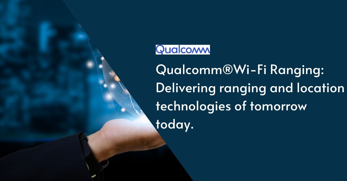 Qualcomm®Wi-Fi Ranging: Delivering ranging and location technologies of ...