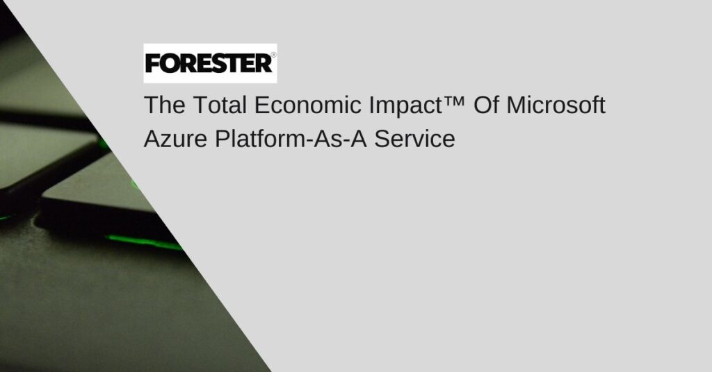 The Total Economic Impact™ Of Microsoft Azure Platform-As-A Service